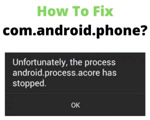 Unfortunately Process Com android phone Has Stopped? Try These Fixes