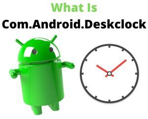 What Is Com.Android.Deskclock App and How To Fix It?