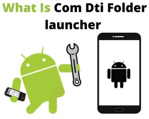 What Is Com Dti Folderlauncher App? How To Fix It?