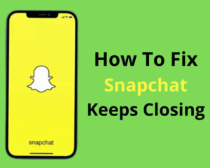How To Fix Snapchat Keeps Closing After You Open It?