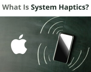 What Is System Haptics: Everything You Need to Know